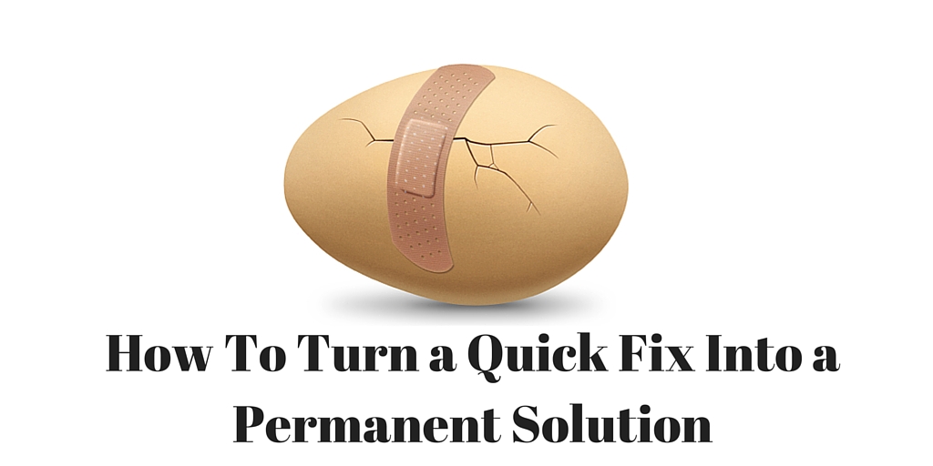 How To Turn a Quick Fix Into a Permanent Solution - Hybrid Business ...